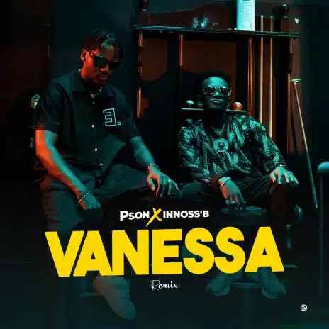 AUDIO Pson Ft. Innoss'B - Vanessa Remix MP3 DOWNLOAD — citiMuzik