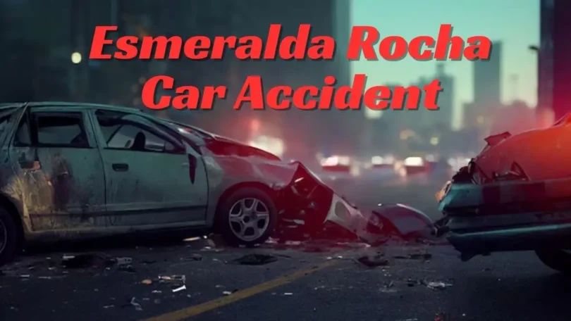 Esmeralda Rocha Car Accident: A Tragic Loss of a Promising Young Life ...