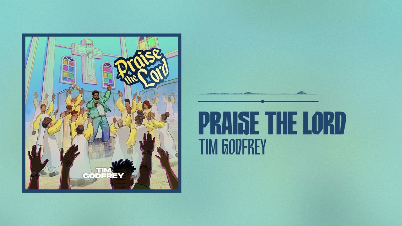 Tim Godfrey - Praise The Lord MP3 DOWNLOAD - citiMuzik