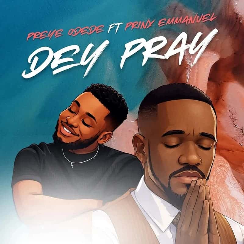 AUDIO Preye Odede Ft Prinx Emmanuel - Dey Pray MP3 DOWNLOAD - citiMuzik